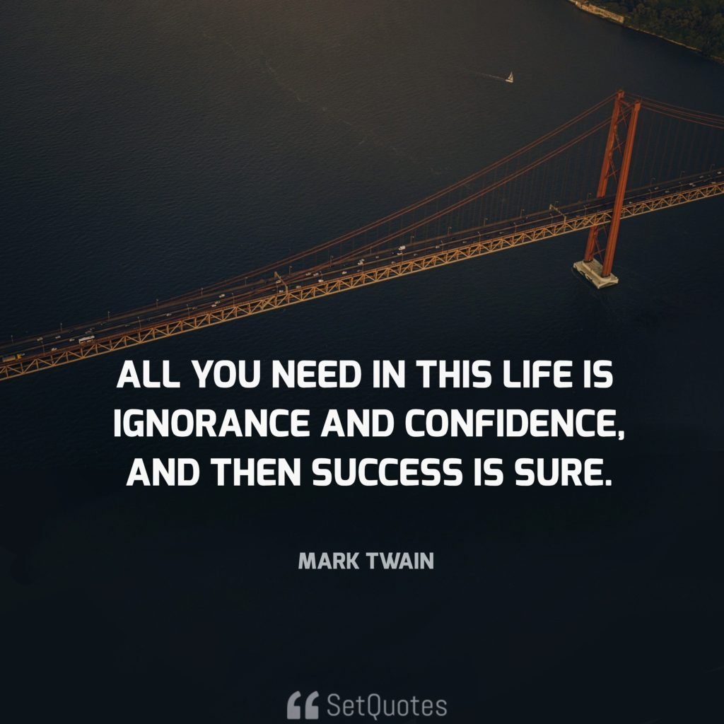 All you need in this life is ignorance and confidence. - SetQuotes