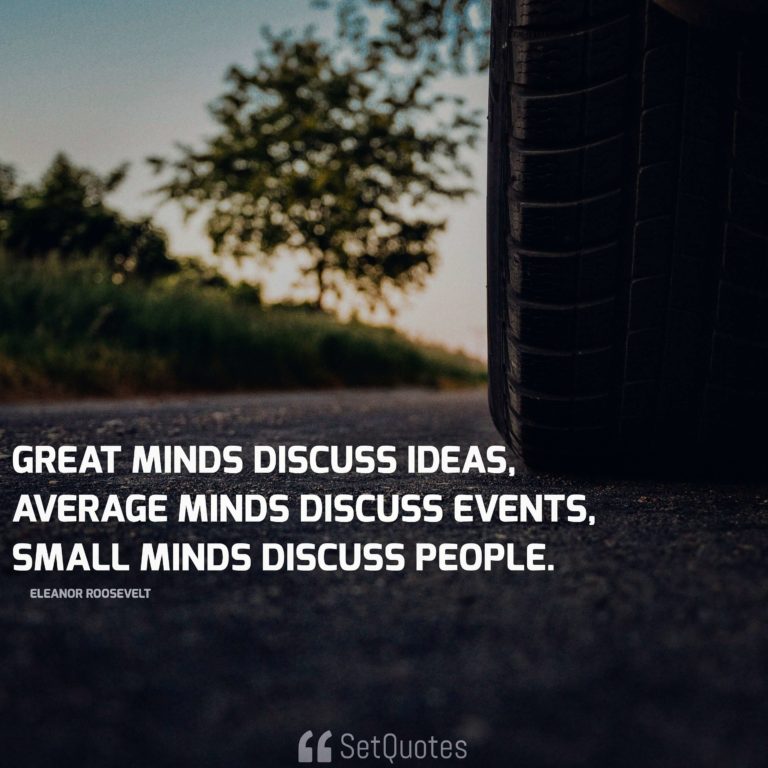 Great minds discuss ideas, average minds discuss events, small minds ...