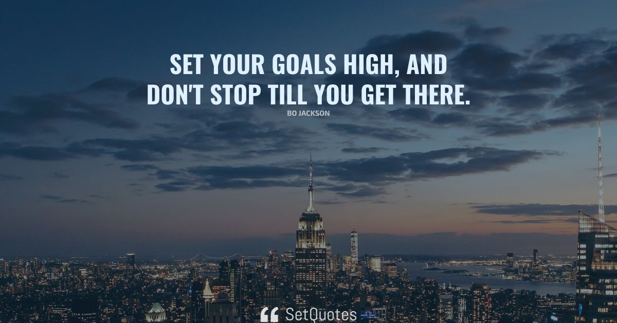 Set your goals high, and don't stop till you get there.
