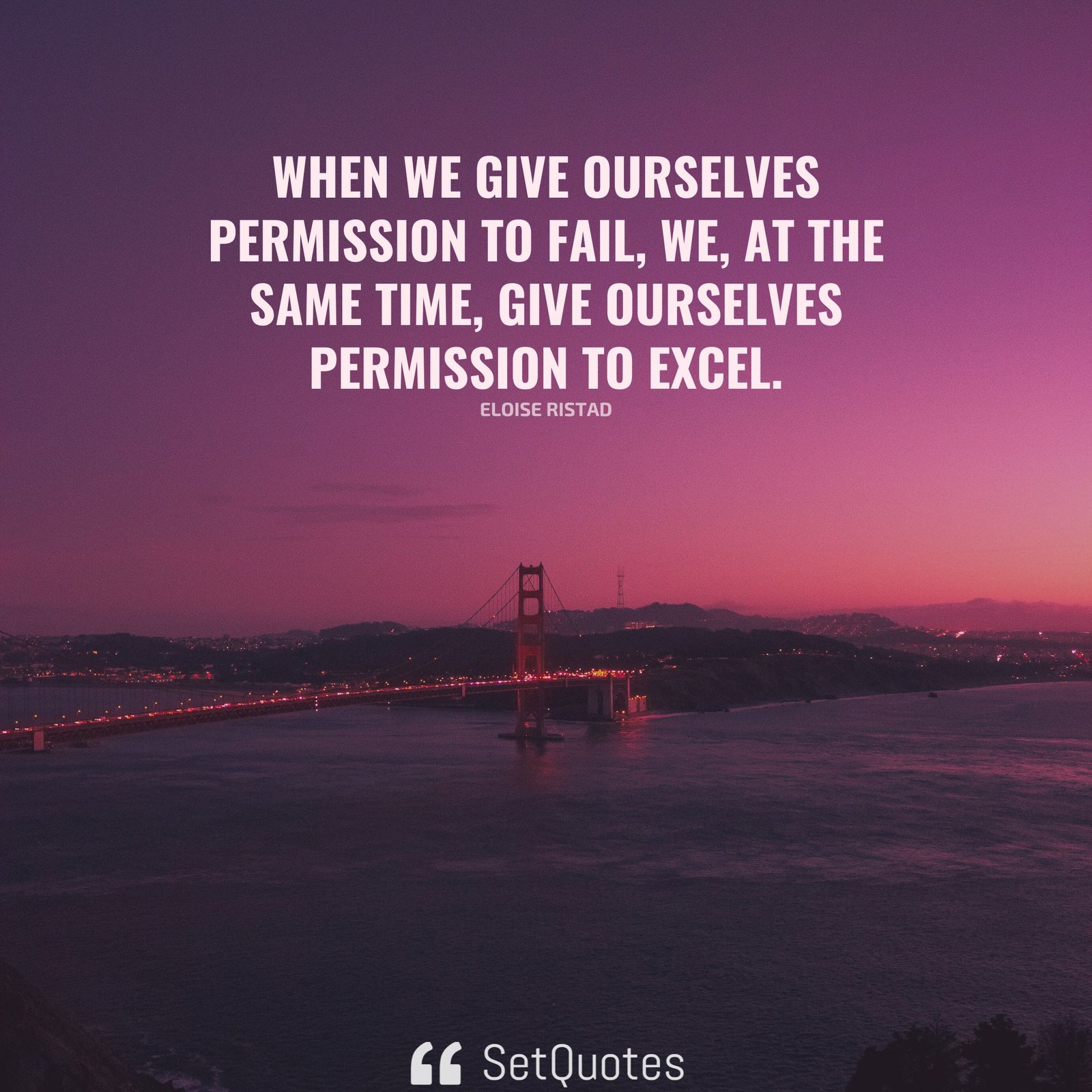 When We Give Ourselves Permission To Fail We Give Permission To Excel When We Give Ourselves Permission To Fail We Give Permission To Excel