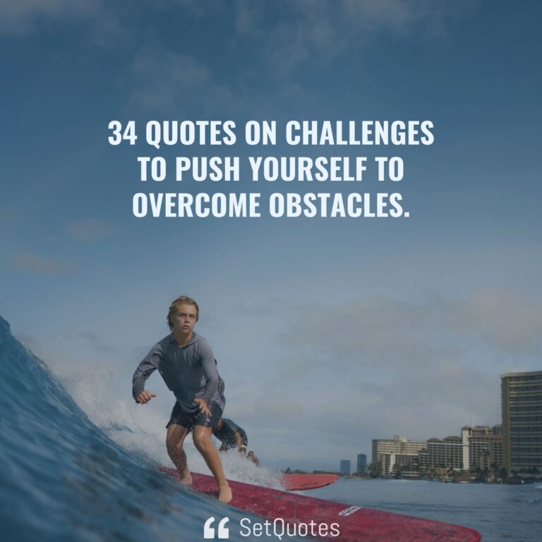 34 Quotes on Challenges to push yourself to overcome obstacles.