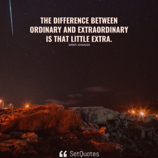 The difference between ordinary and extraordinary is that little extra.