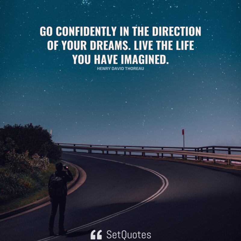 Go confidently in the direction of your dreams. Live the life you have ...