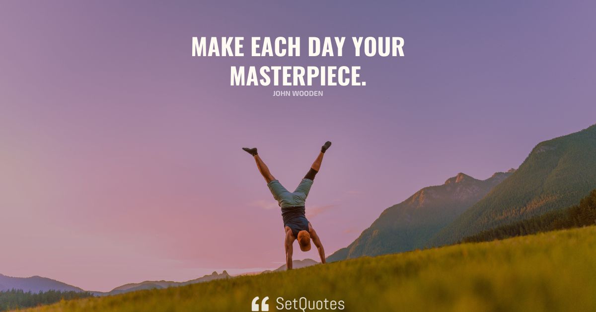 Make each day your masterpiece.