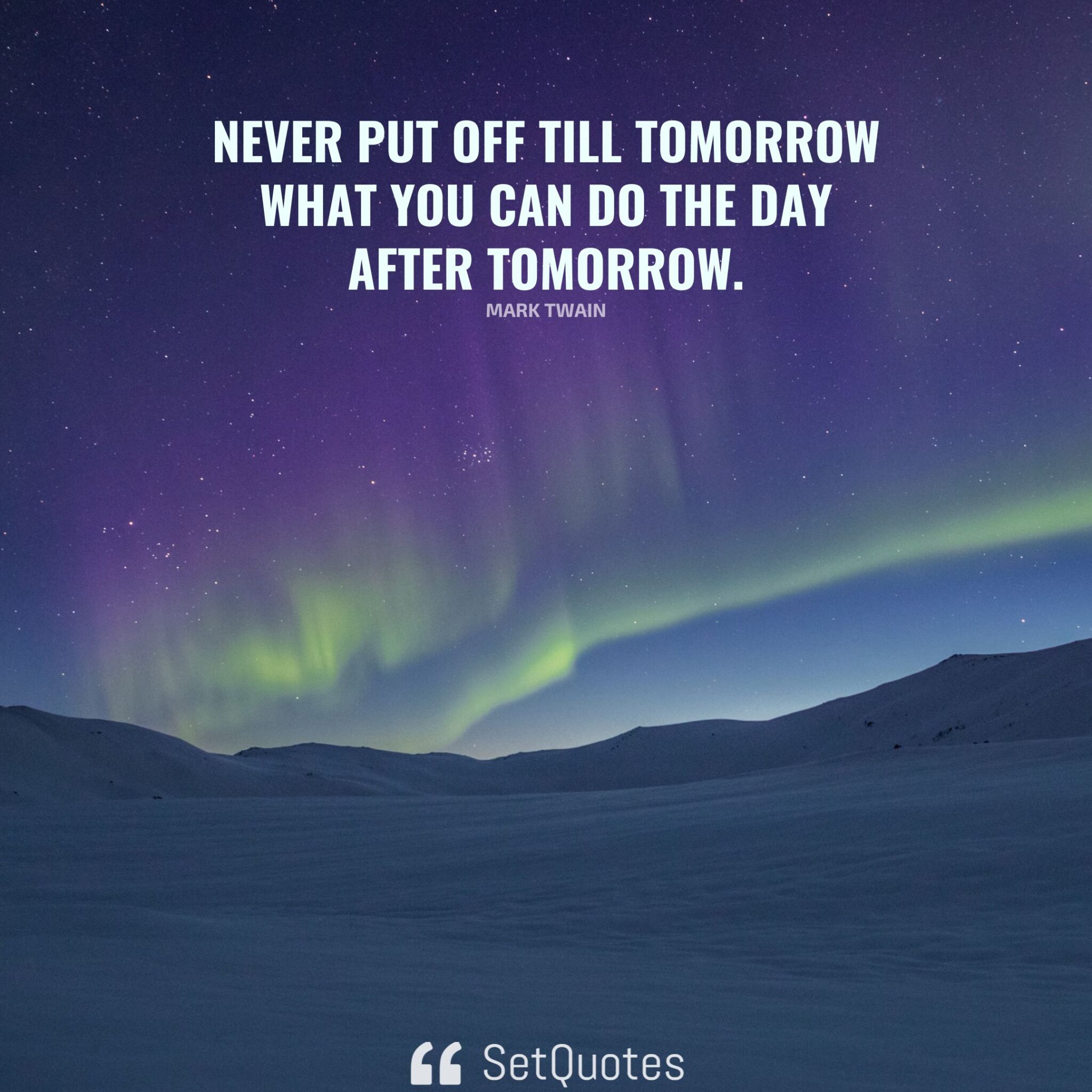 Leave nothing for tomorrow which can be done today.