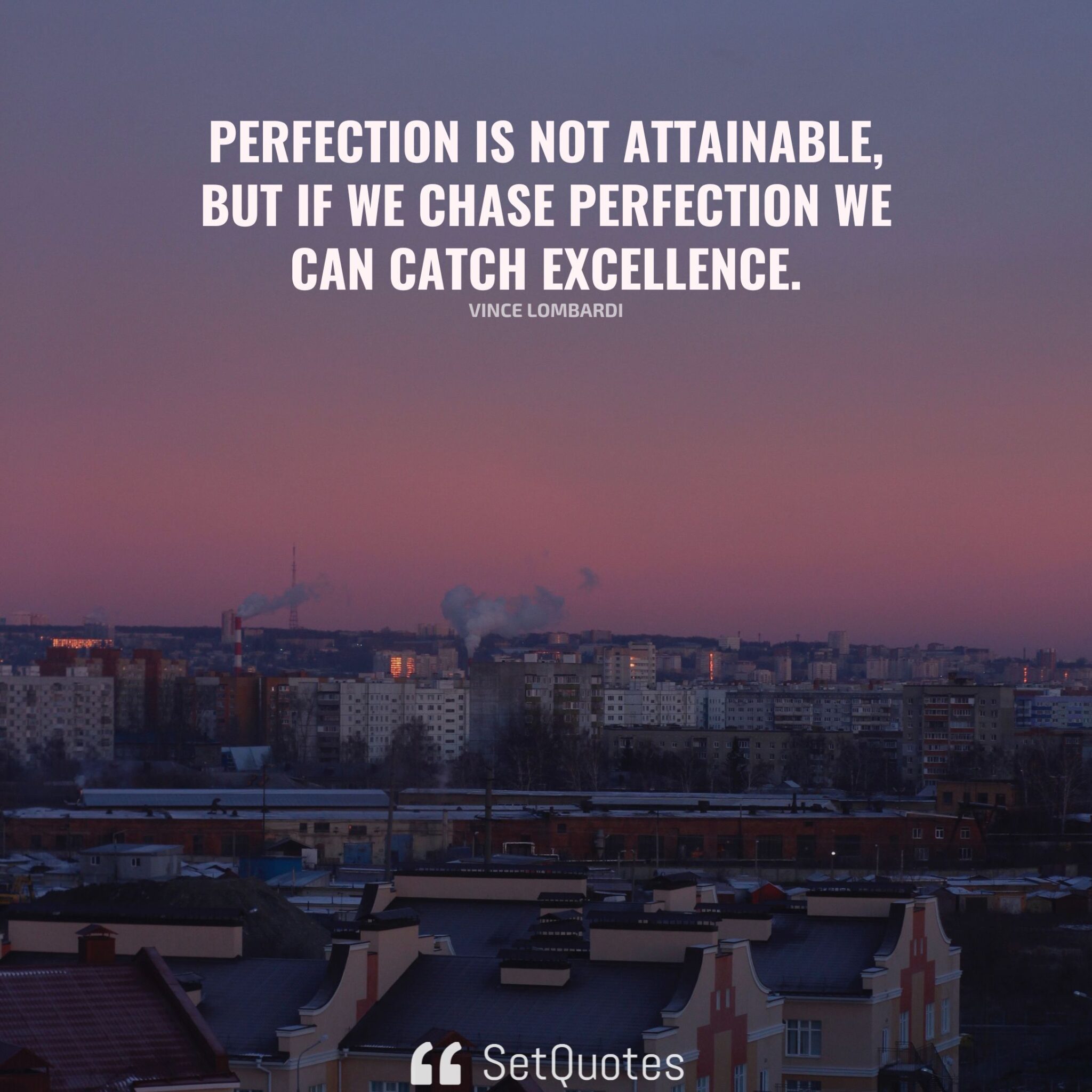 Perfection is not attainable, but if we chase perfection we can catch ...