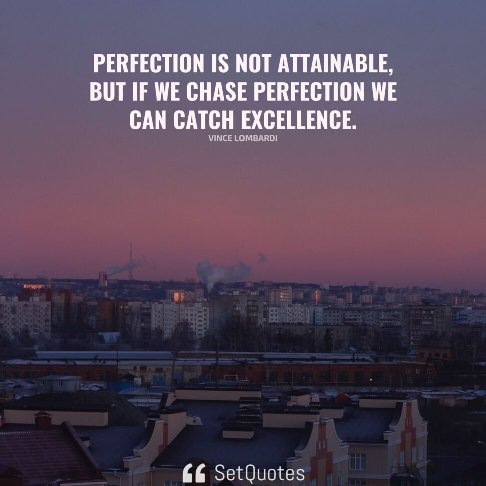 Perfection is not attainable, but if we chase perfection we can catch ...