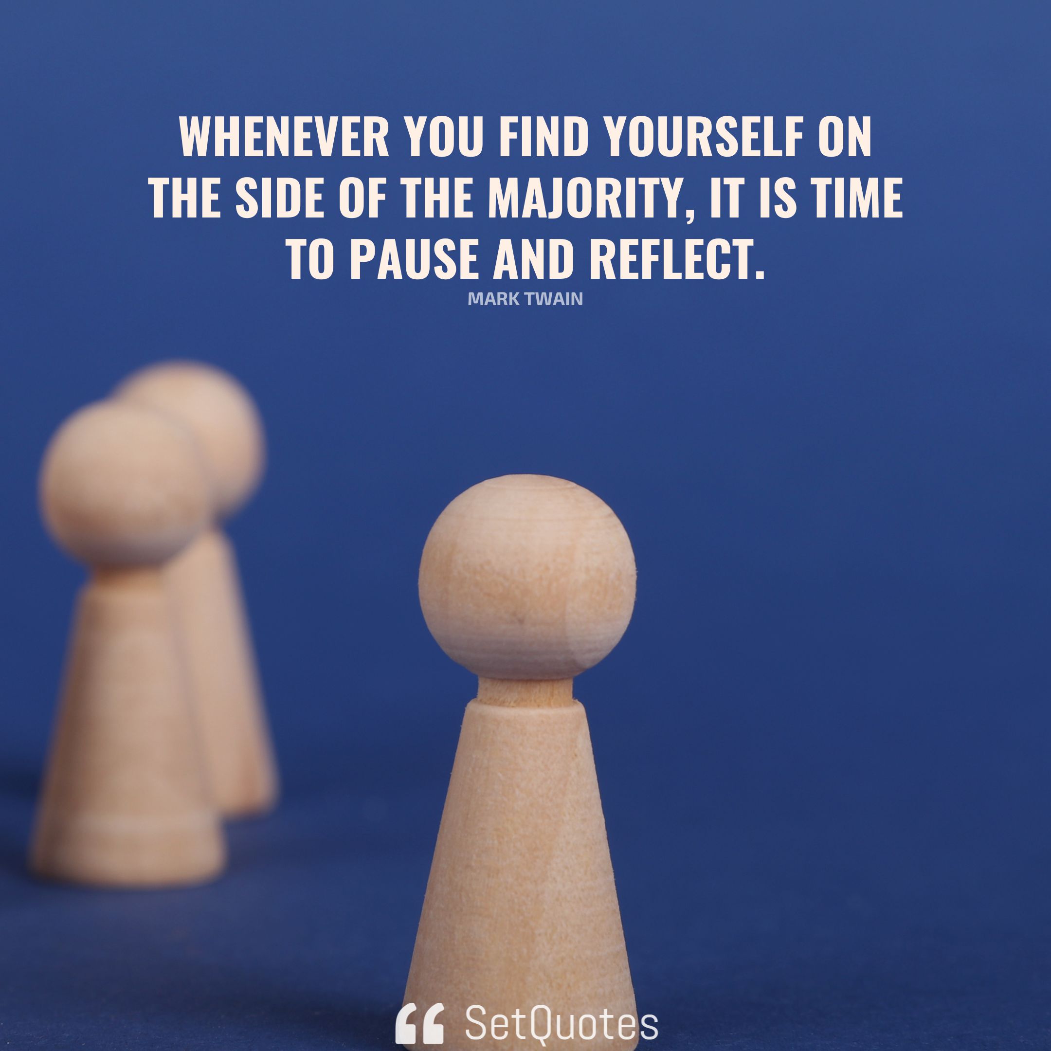 Whenever you find yourself on the side of the majority, it is time to ...