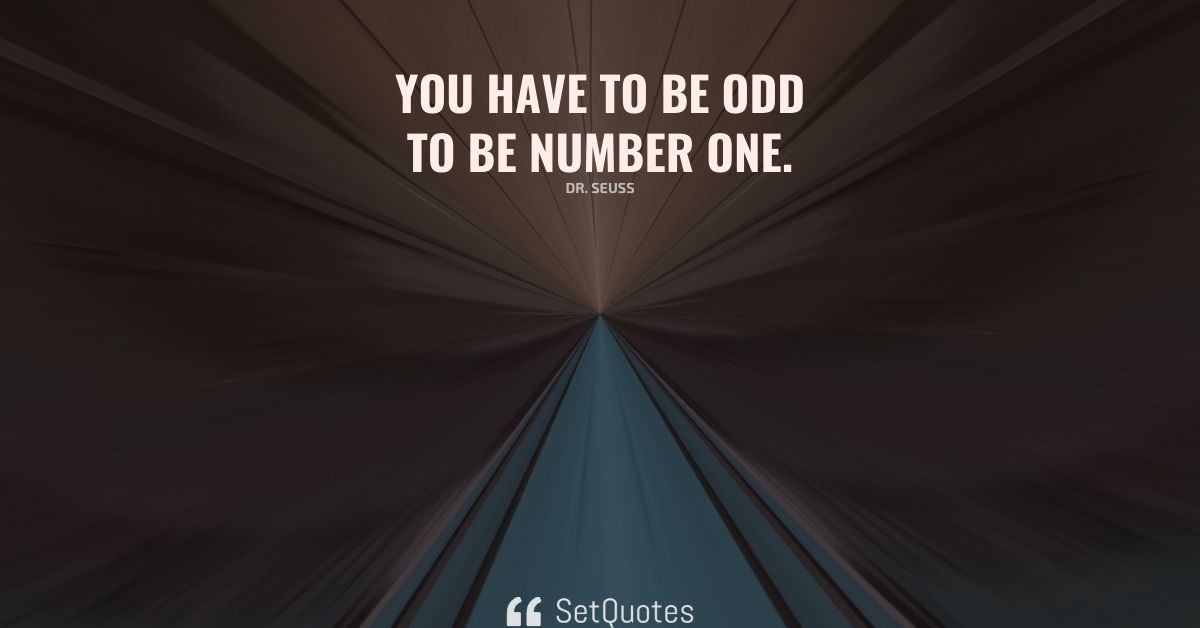 You have to be odd to be number one.