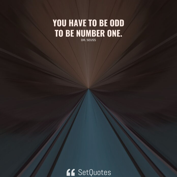 You have to be odd to be number one.