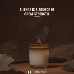 Silence is a source of great strength.