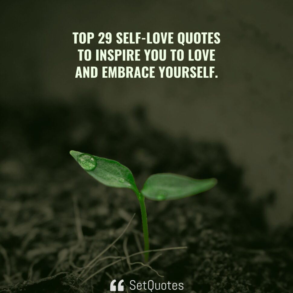 Top 29 Self-love Quotes to inspire you to Love and embrace yourself.