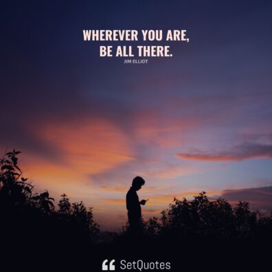 Wherever you are - be all there.