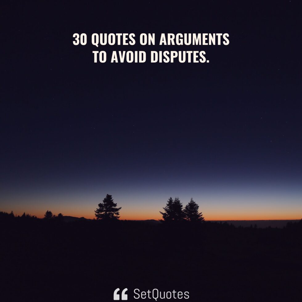 30 Quotes on Arguments to Avoid Disputes.