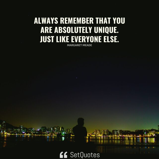Always remember that you are absolutely unique. Just like everyone else.