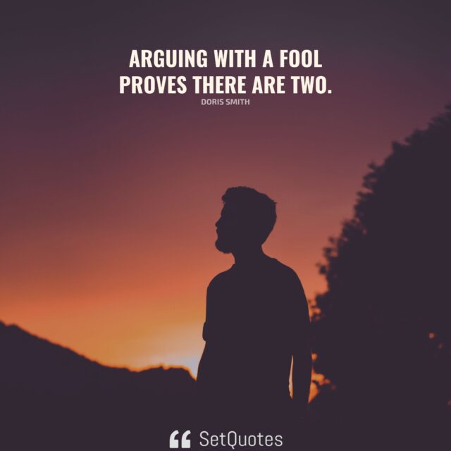 Arguing with a fool proves there are two.