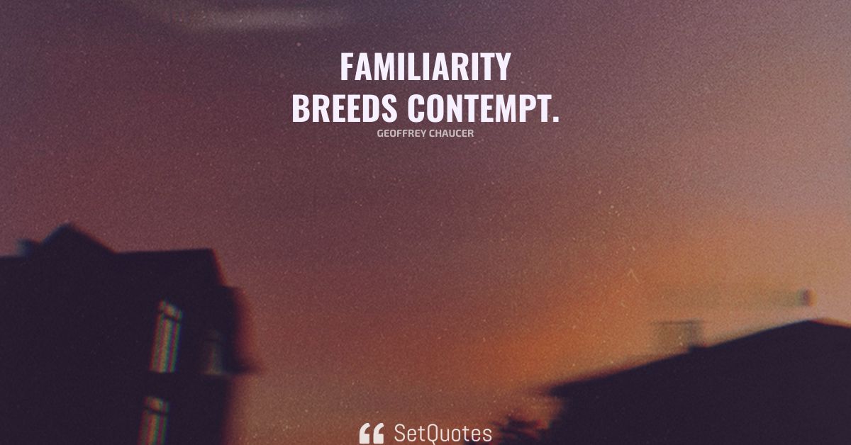 Familiarity breeds contempt. - Meaning