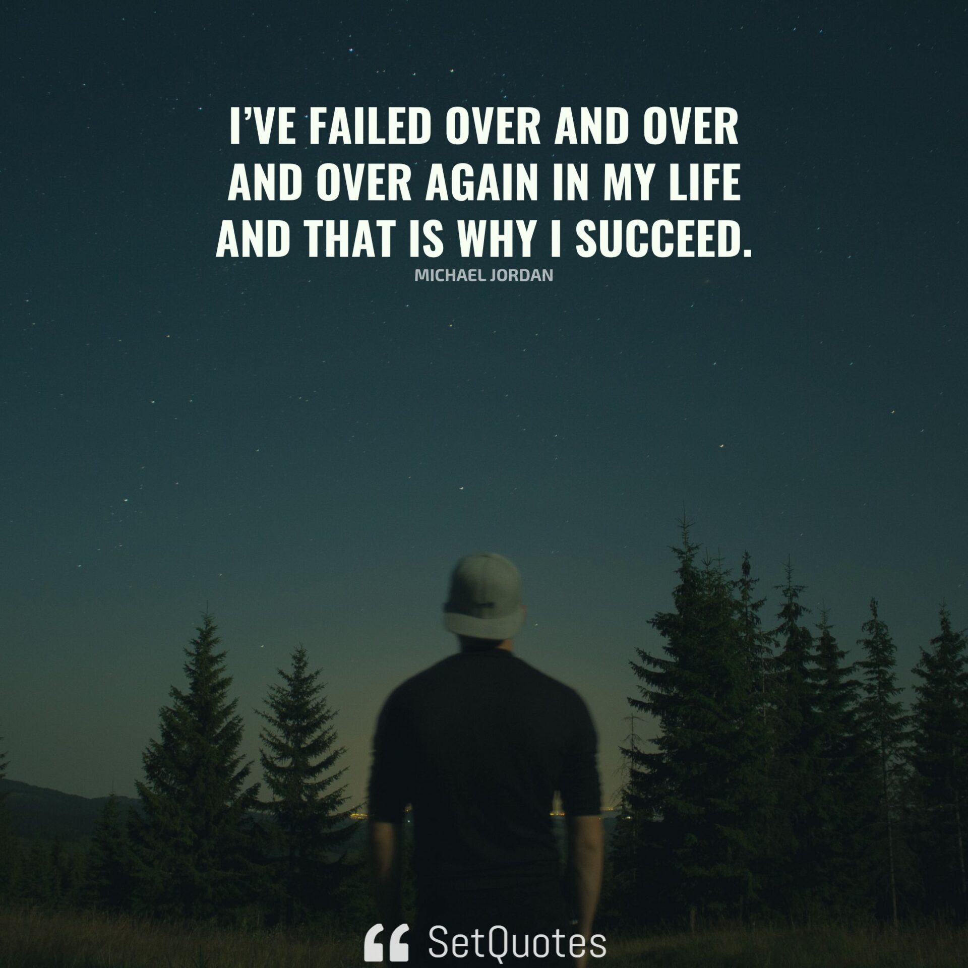 I’ve failed over and over and over again in my life.