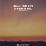 Love all, trust a few, do wrong to none.