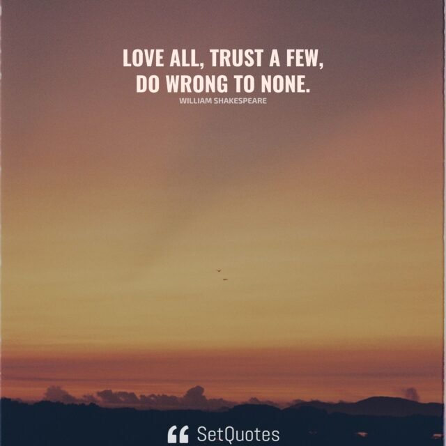 Love all, trust a few, do wrong to none.