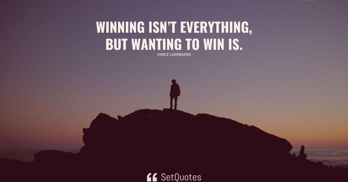 Winning isn’t everything, but wanting to win is.