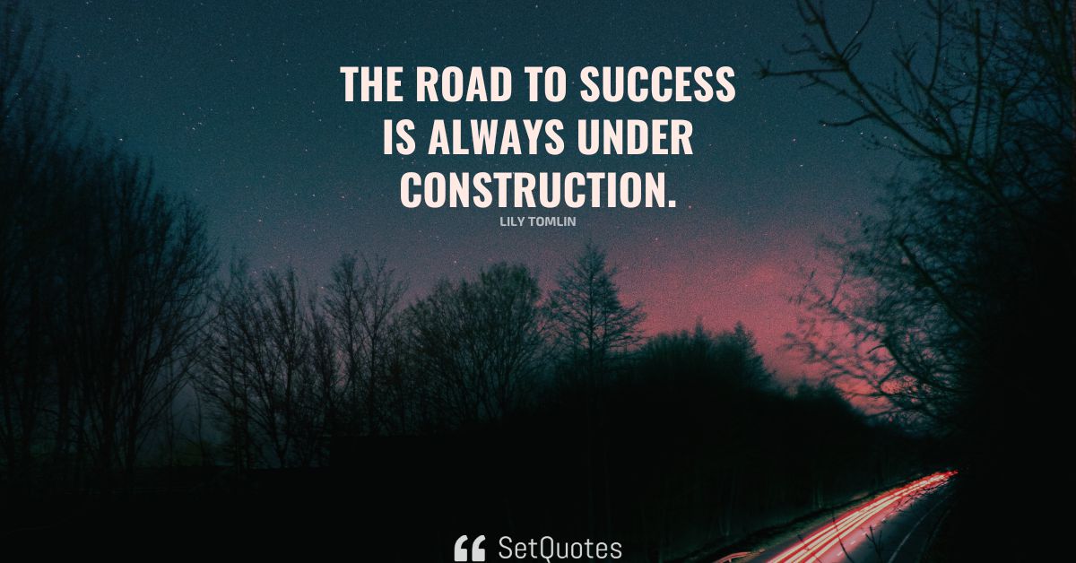 The road to success is always under construction.