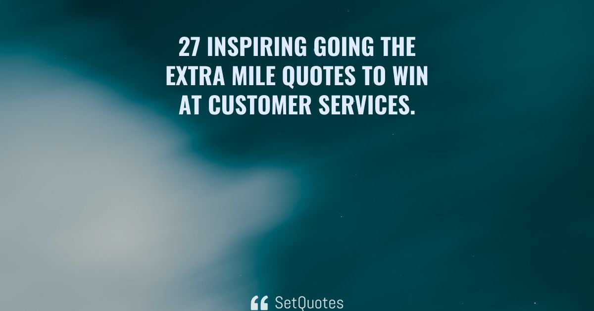 27 Inspiring going the extra mile quotes to win at customer services.