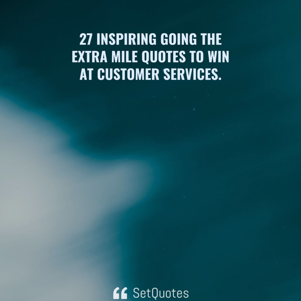 27 Inspiring going the extra mile quotes to win at customer services.