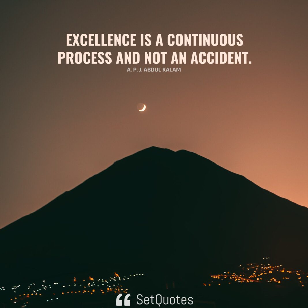 Excellence is a continuous process and not an accident.