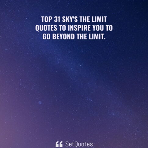 Top 31 sky's the limit quotes to inspire you to go beyond the limit.