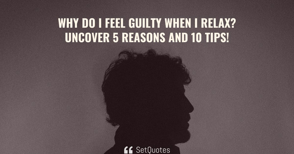 Why do I feel guilty when I relax? Uncover 5 reasons and 10 tips!