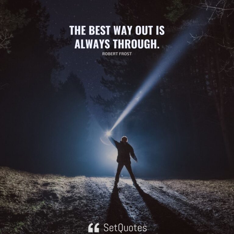 The best way out is always through.