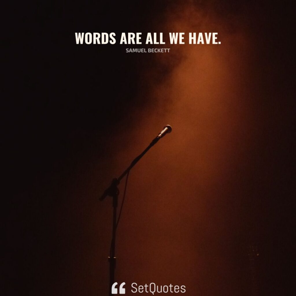 Words are all we have. - Samuel Beckett