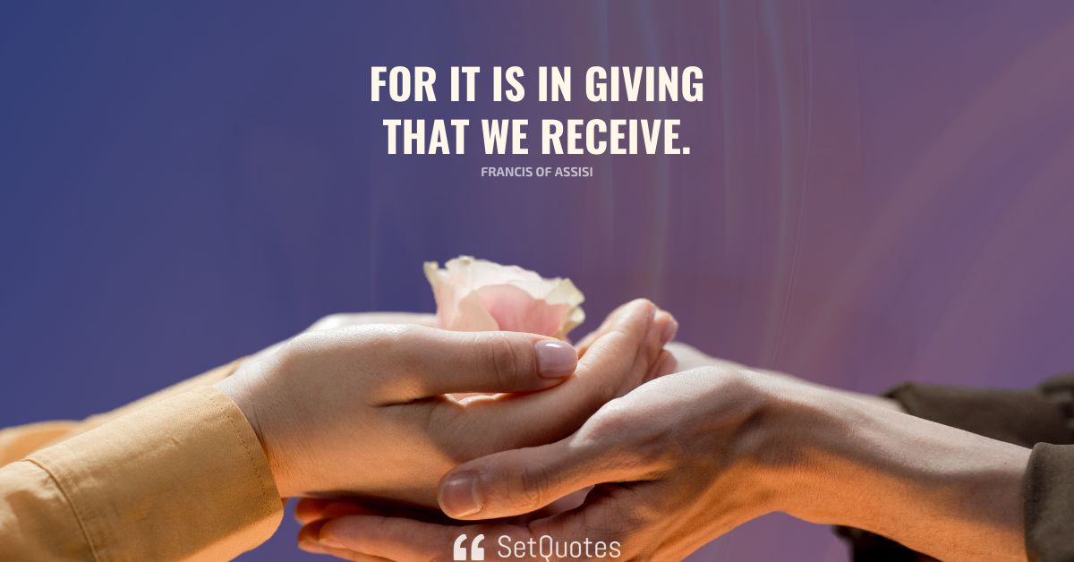 For it is in giving that we receive.