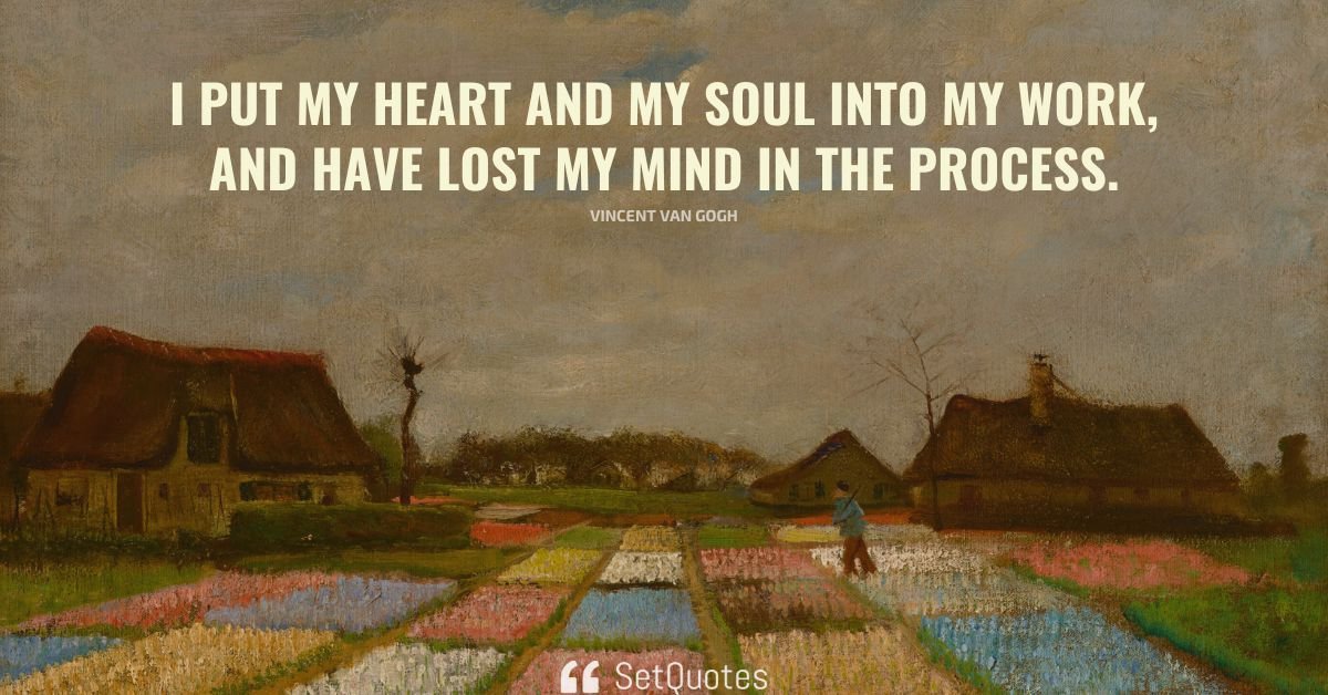 I put my heart and my soul into my work, and have lost my mind in the ...