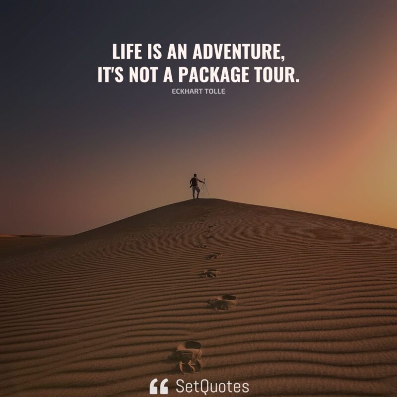 Life is an adventure, it's not a package tour.
