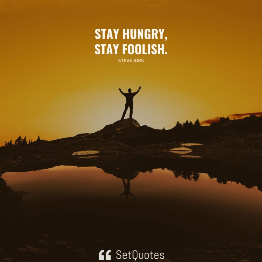 Stay hungry, stay foolish.