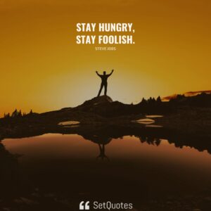 Stay hungry, stay foolish.